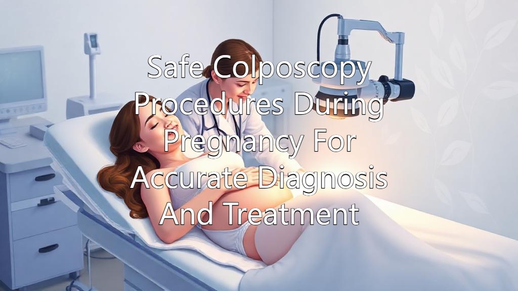 Safe Colposcopy Procedures During Pregnancy For Accurate Diagnosis And ...